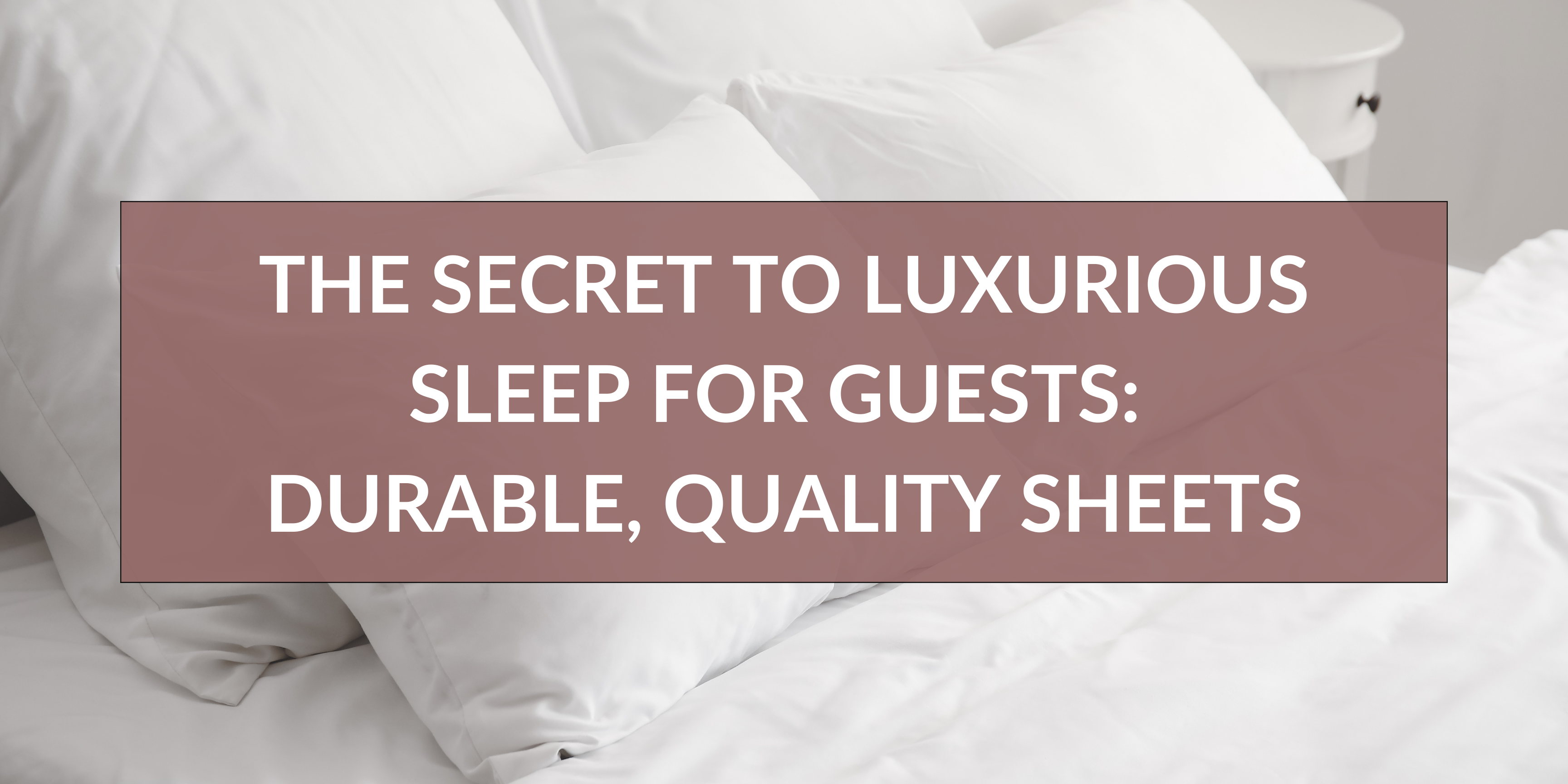 The Secret to Luxurious Sleep for Guests: Durable, Quality Sheets ...